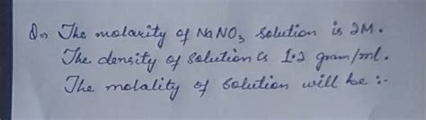 Q The Molarity Of Nano3 Solution Is 2m The Density Of Solution Es 1 2 G