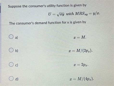 Solved Suppose The Consumer S Utility Function Is Given By Chegg