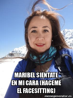 Meme Personalizado Maribel Sientate En Mi Cara Haceme El Facesitting