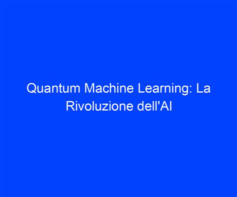 Quantum Machine Learning La Rivoluzione Dellai