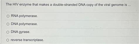 Solved The Hiv Enzyme That Makes A Double Stranded Dna Copy