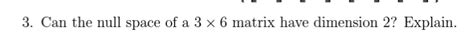 solved 3 can the null space of a 3×6 matrix have dimension