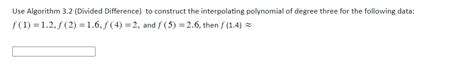 Solved Use Algorithm 32 Divided Difference ﻿to Construct