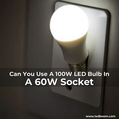 Can You Use A 100w Led Bulb In A 60w Socket Led Boom