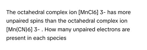 Solved The Octahedral Complex Ion [mncl6] 3 Has More Unpaired Spins Than The Octahedral