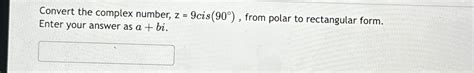 Solved Convert the complex number, z=9cis(90°), ﻿from polar | Chegg.com