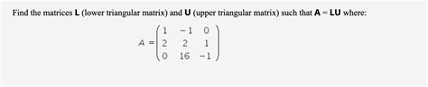solved find the matrices l lower triangular matrix and u