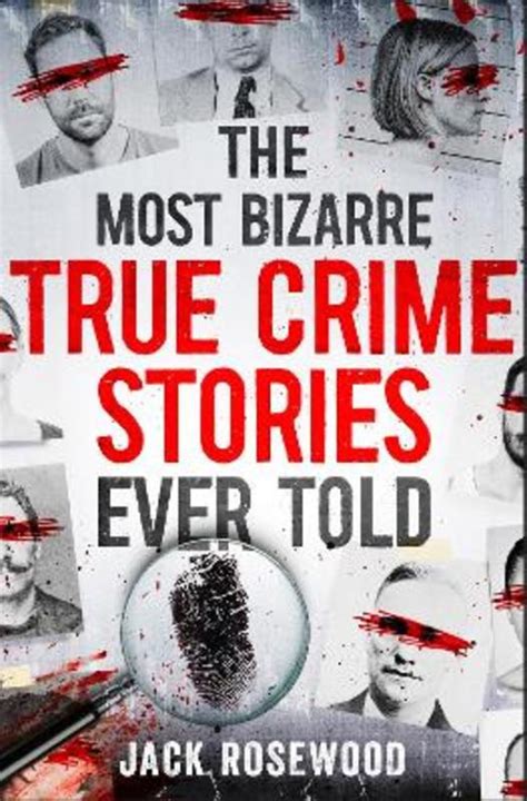 The Most Bizarre True Crime Stories Ever Told By Jack Rosewood