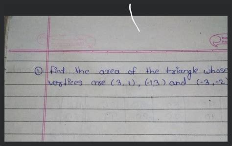 1 Find The Area Of The Triangle Whose Vertices Are 3 1 −1 3 And −3