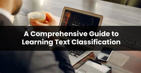 A Comprehensive Guide To Learning Text Classification