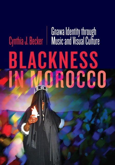 Blackness In Morocco Gnawa Identity Through Music And Visual Culture