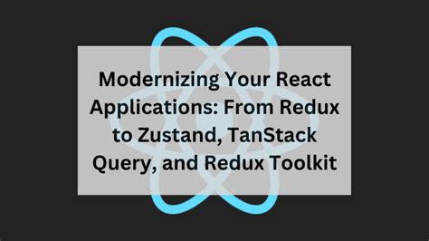 Modernizing Your React Applications From Redux To Zustand Tanstack