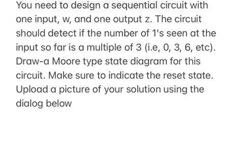 answered you need to design a sequential circuit with one