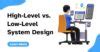 High Level Vs Low Level System Design Key Differences And Use Cases Get SDE Ready