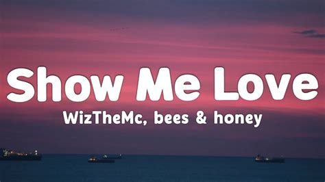 Wizthemc Bees And Honey Show Me Love Lyrics Youtube