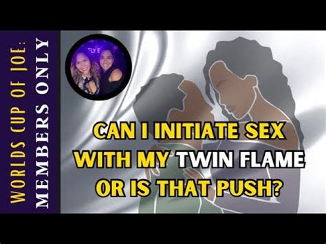 Can I Initiate Sex With My Twin Flame Or Is That Push YouTube