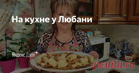 На кухне у Любани Яндекс Дзен Выпечка холодные закуски салаты первые блюда и вторые Постила