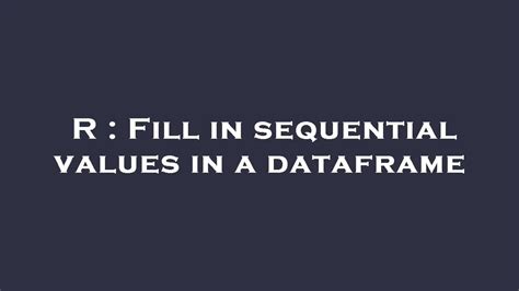 R Fill In Sequential Values In A Dataframe Youtube