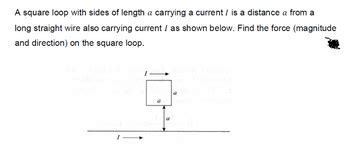 Answered A Square Loop With Sides Of Length A Carrying A Current I Is A Distance A From A Long