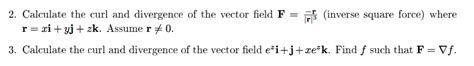 Solved Calculate The Curl And Divergence Of The Vector Field Chegg Com
