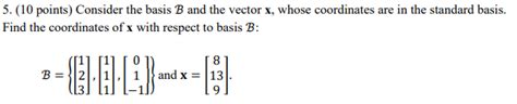 Solved 5 10 Points Consider The Basis B And The Vector X Chegg Com