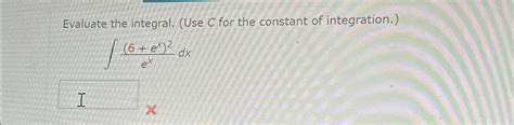 Solved Evaluate The Integral Use C For The Constant Of