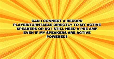 Can I Connect A Record Player Turntable Directly To My Active Speakers Or Do I Still Need A Pre