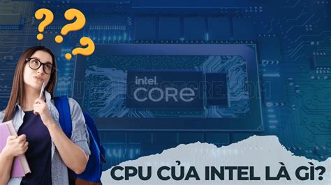 CPU là gì Tại sao CPU là yếu tố cốt lõi của Máy tính Laptop