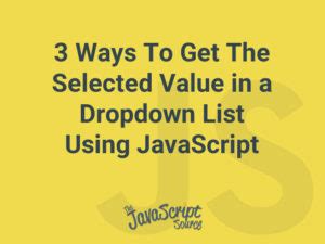 3 Ways To Get The Selected Value In A Dropdown List Using JavaScript JavaScriptSource