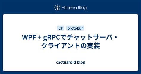 Wpf Grpcでチャットサーバ・クライアントの実装 Cactuaroid Blog