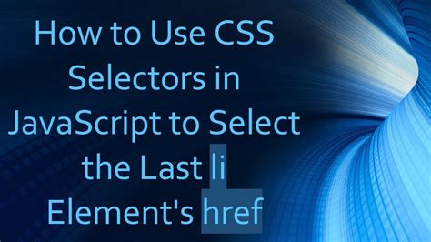 How To Use Css Selectors In Javascript To Select The Last Li Elements Href Youtube