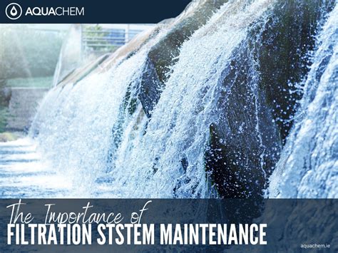 The Importance Of Filtration System Maintenance Aquachem Aquachem Dac
