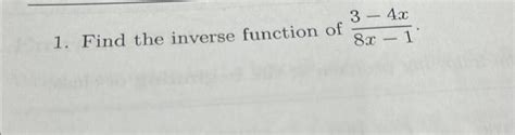 Solved 1 Find The Inverse Function Of 3 4x 8x 1 Chegg Com