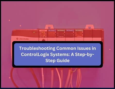 Troubleshooting Common Issues In Controllogix Systems A Step By Step