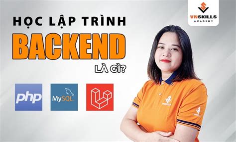 Học lập trình BackEnd là gì Ra làm gì Lương có cao không Vnskills Academy