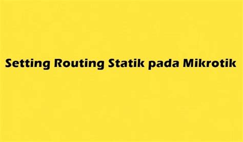 [routing] setting routing statik pada mikrotik ramadhan lab