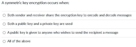 solved a symmetric key encryption occurs when o both sender