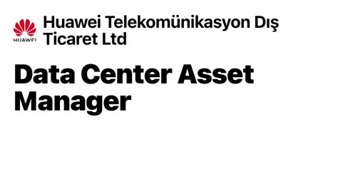 Data Center Asset Manager At Huawei Telekomünikasyon Dış Ticaret Ltd