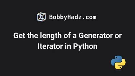 Get The Length Of A Generator Or Iterator In Python Bobbyhadz