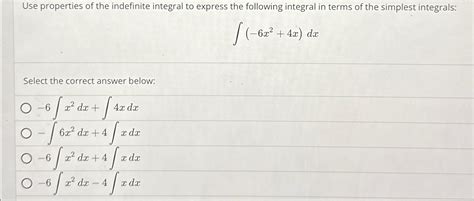Solved Use Properties Of The Indefinite Integral To Express