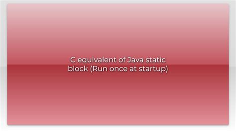 C Equivalent Of Java Static Block Run Once At Startup Youtube