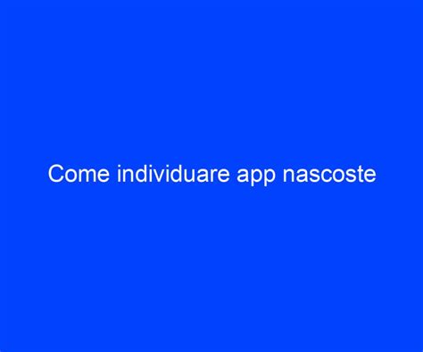 Come Individuare App Nascoste