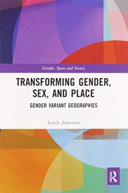 Transforming Gender Sex And Place Gender Variant Geographies Ark