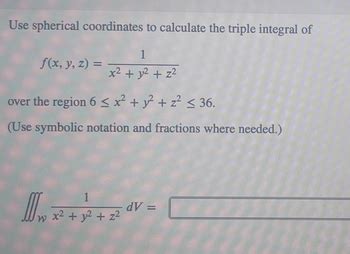 Answered Use spherical coordinates to calculate the triple integral of x² y² z² over the