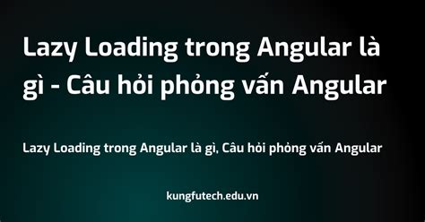 Lazy Loading Trong Angular Là Gì Câu Hỏi Phỏng Vấn Angular