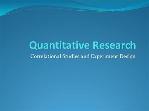 Quantitative Research Correlational Studies And Experiment Design
