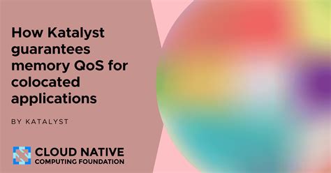 How Katalyst Guarantees Memory Qos For Colocated Applications Cncf