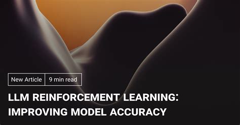 Llm Reinforcement Learning Improving Model Accuracy In 2025 Label