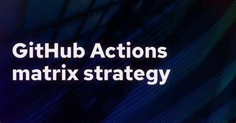 Kyle Galbraith On Linkedin How To Leverage Github Actions Matrix Strategy