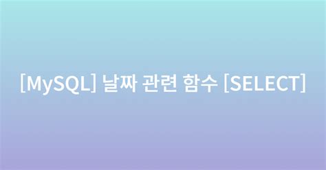 Mysql 날짜 관련 함수 Select
